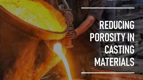 Reducing Porosity In Casting Materials A Design And Process Approach