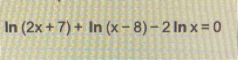 Solved Ln 2x 7 Ln X 8 2lnx 0