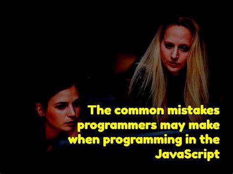 the common mistakes programmers may make when programming in the javascript