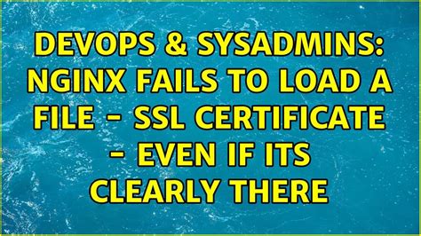 Devops And Sysadmins Nginx Fails To Load A File Ssl Certificate Even If Its Clearly There