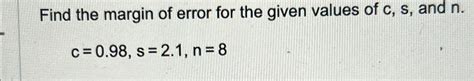 Solved Find The Margin Of Error For The Given Values Of C S Chegg
