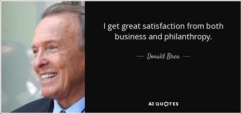 Donald Bren Quote I Get Great Satisfaction From Both Business And