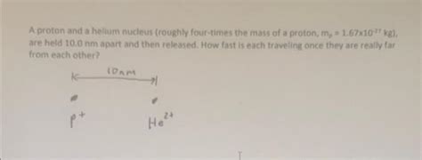 Solved A Proton And A Hellum Nucleus Roughly Four Times The