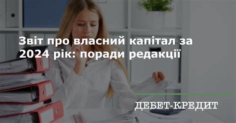 Звіт про власний капітал Форма №4 за 2024 рік інструкція із заповнення та подання