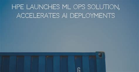 Hpe Launches Ml Ops Solution Accelerates Ai Deployments