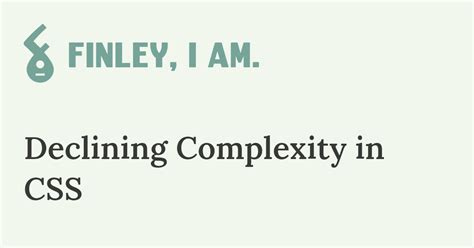 Finley I Am Declining Complexity In Css