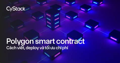 Polygon Smart Contract Cách Viết Deploy Và Tối ưu Chi Phí