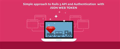 Simple Approach To Rails 5 API Authentication With Json Web Token