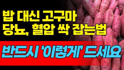 고구마의 놀라운 효능 하지만 반드시 이렇게 드셔야합니다 Youtube