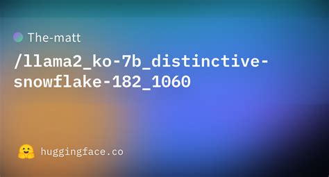 The Matt Llama2 Ko 7b Distinctive Snowflake 182 1060 Hugging Face