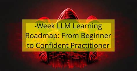 Week Llm Learning Roadmap From Beginner To Confident Practitioner Undercode Testing