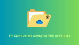 7 Ways To Fix Cant Delete OneDrive Files Or Folders