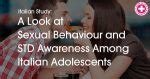 A Look At Sexual Behaviour And STD Awareness Among Italian Adolescents