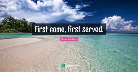 First Come First Served Quote By Henry Brinklow Quoteslyfe