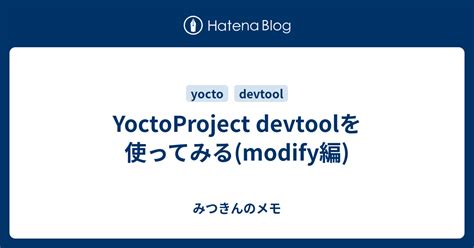 Yoctoproject Devtoolを使ってみるmodify編 みつきんのメモ