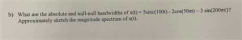Solved B What Are The Absolute And Null Null Bandwidths Of Chegg