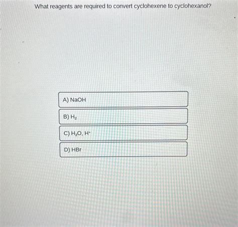 Solved What Reagents Are Required To Convert Cyclohexene To