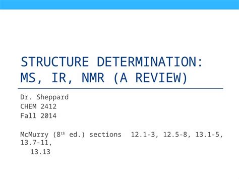 PPTX STRUCTURE DETERMINATION MS IR NMR A REVIEW Dr Sheppard CHEM 2412 Fall 2014 McMurry