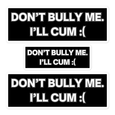 Dont Bully Me Ill Cum Sticker Pack