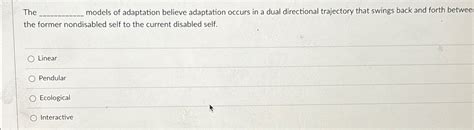 Solved The Models Of Adaptation Believe Adaptation Occurs In
