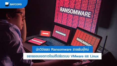 นักวิจัยพบ Ransomware สายพันธุ์ใหม่ ขยายขอบเขตการโจมตีไปยังระบบ Vmware และ Linux