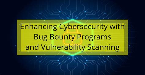 Enhancing Cybersecurity With Bug Bounty Programs And Vulnerability Scanning Undercode Testing