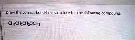 Solved Draw The Correct Bond Line Structure For The Following Compound Ch3ch2ch2och3