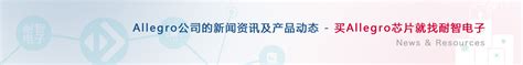 Allegro官网的新闻 Allegro一级代理 Allegro正规代理 耐智电子