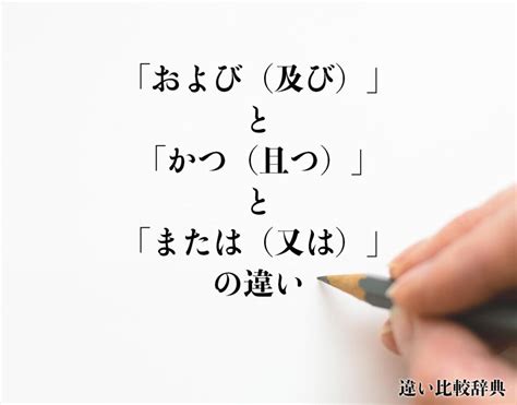 「および（及び）」と「かつ（且つ）」と「または（又は）」の違いとは？意味や違いを分かりやすく解釈 違い比較辞典