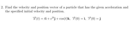 Solved Find The Velocity And Position Vector Of A Particle Chegg Com