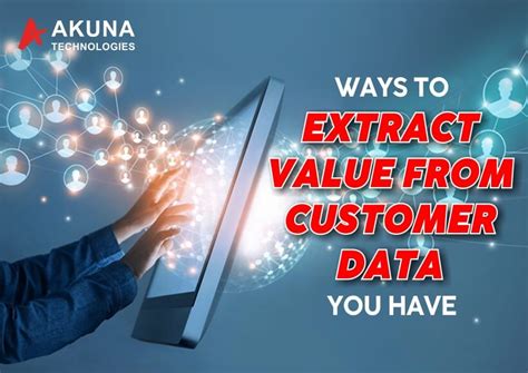 ways to extract value from customer data you have akuna technologies blog