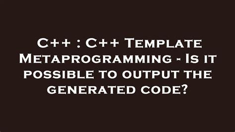 C C Template Metaprogramming Is It Possible To Output The
