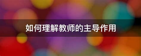 如何理解教师的主导作用 业百科