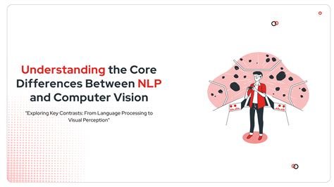 Understanding The Core Differences Between Nlp And Computer Vision Divedeepai