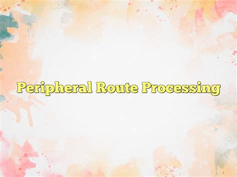 Peripheral Route Processing Definition And Meaning