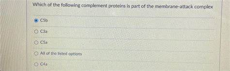 Solved Which Of The Following Complement Proteins Is Part Of Chegg