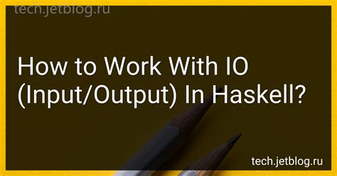 How To Work With Io Inputoutput In Haskell In 2024