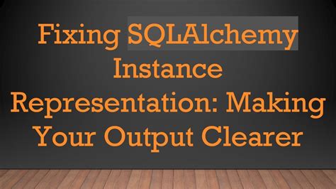 Fixing Sqlalchemy Instance Representation Making Your Output Clearer Youtube
