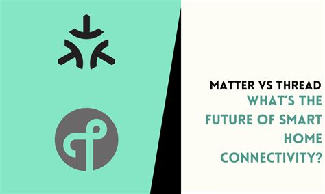 Matter Vs Thread Whats The Future Of Smart Home Connectivity Home Automation Talks