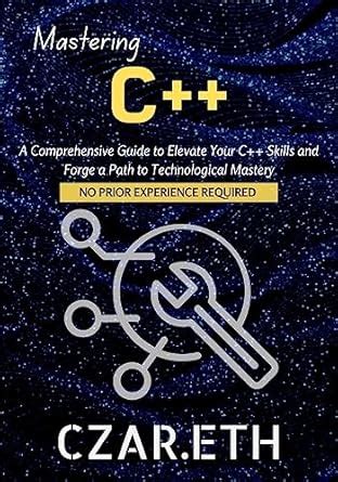 Mastering C A Comprehensive Guide To Elevate Your C Skills And Forge A Path To