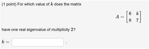 solved 1 point for which value of k does the matrix a have