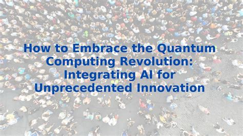 How To Embrace The Quantum Computing Revolution Integrating AI For