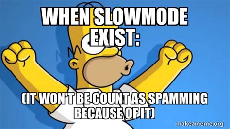 When Slowmode Exist It Wont Be Count As Spamming Because Of It Happy Homer Meme Generator