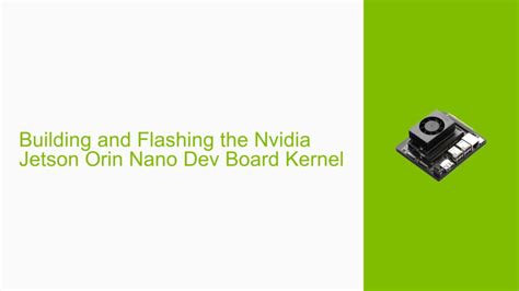 Building And Flashing The Nvidia Jetson Orin Nano Dev Board Kernel Help Docs For Errorsissues