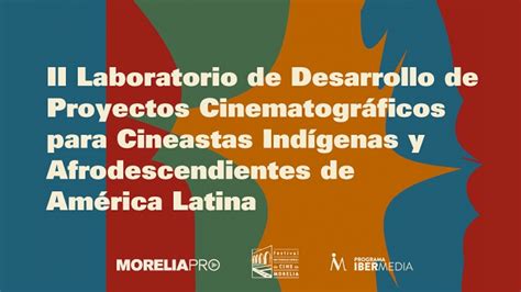 9 proyectos mexicanos en el ii laboratorio de desarrollo de proyectos cinematográficos para