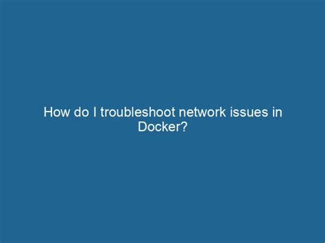 How Do I Troubleshoot Network Issues In Docker Dockerpros