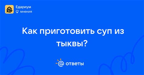 Как приготовить суп из тыквы Askold Kriklia Ответы Mail
