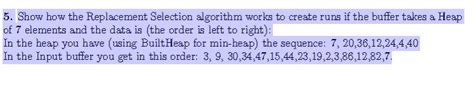 Solved 5 Show How The Replacement Selection Algorithm Works
