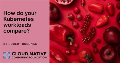 Find Out How Your Kubernetes Workloads Compare Cncf