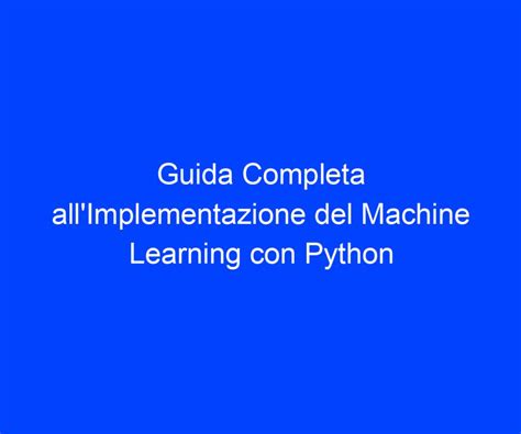Guida Completa Allimplementazione Del Machine Learning Con Python